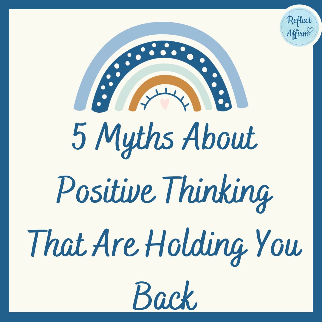 5 Myths About Positive Thinking That Are Holding You Back - Reflect Affirm