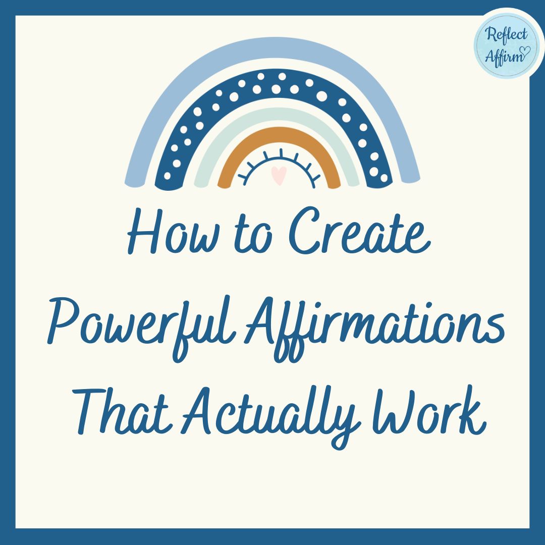 How to Create Powerful Affirmations That Actually Work - Reflect Affirm
